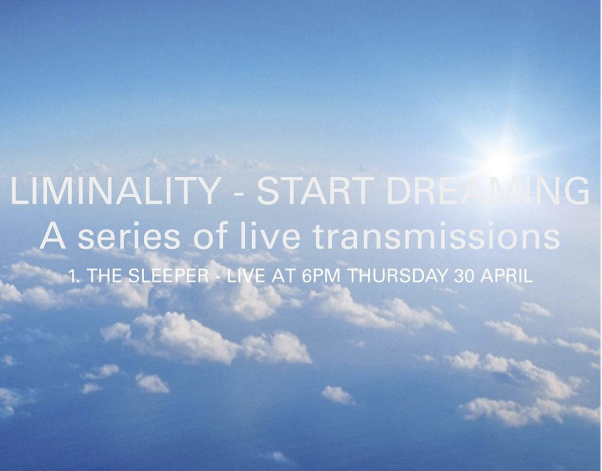 LIMINALITY [START DREAMING] A series of live transmissions from ...